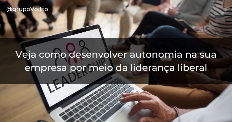Entenda o impacto de ter uma boa liderança liberal!