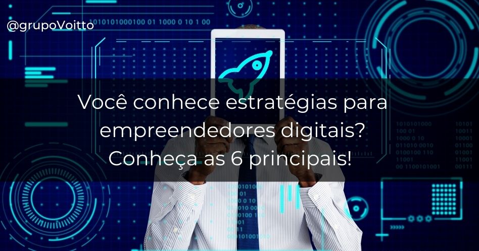 As 6 melhores estratégias para empreendedores digitais!
