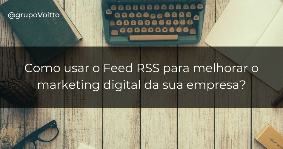 O que é o Feed RSS e por que é importante para uma empresa?
