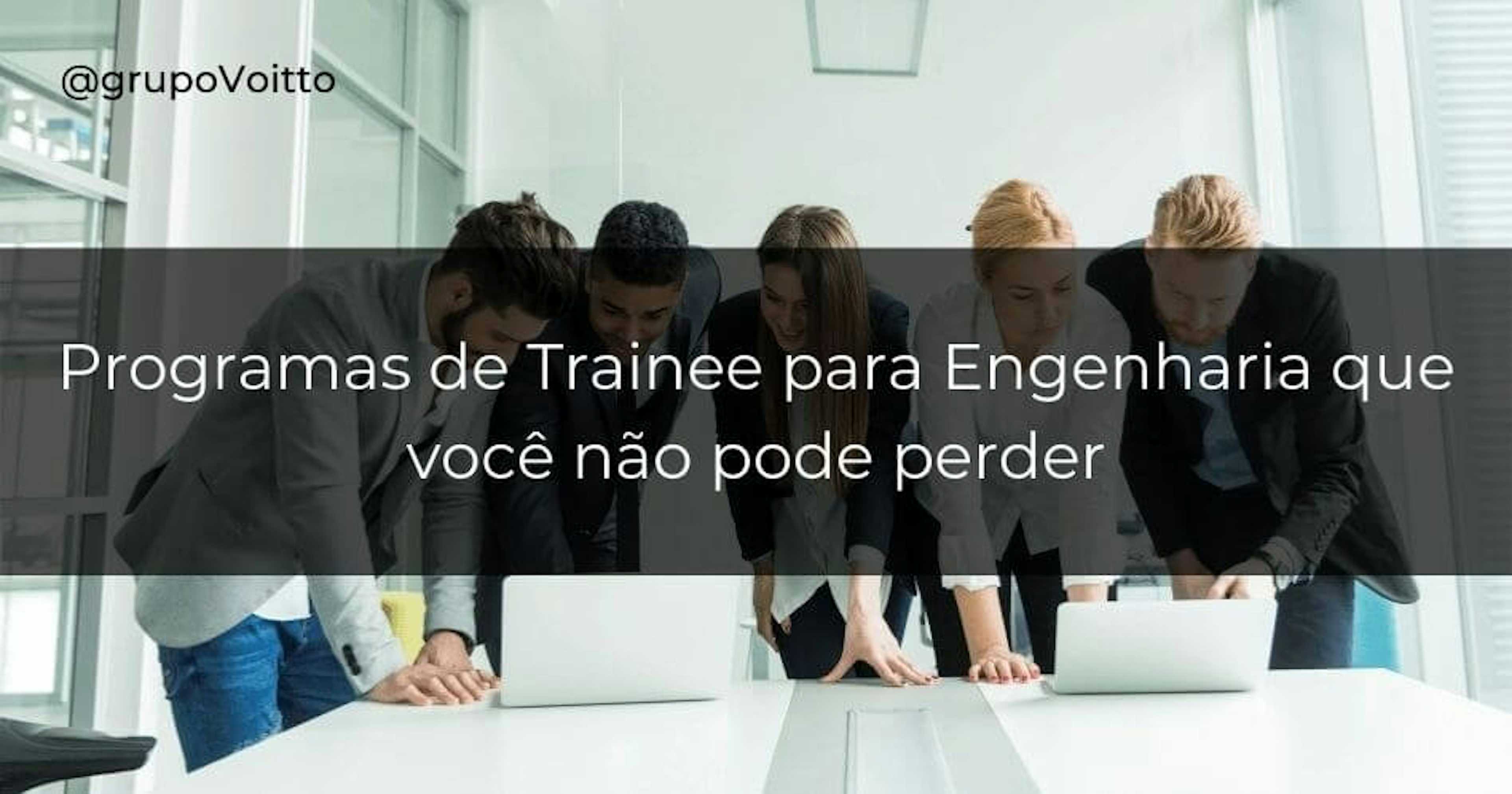 4 Programas de Trainee para Engenharia que você não pode perder