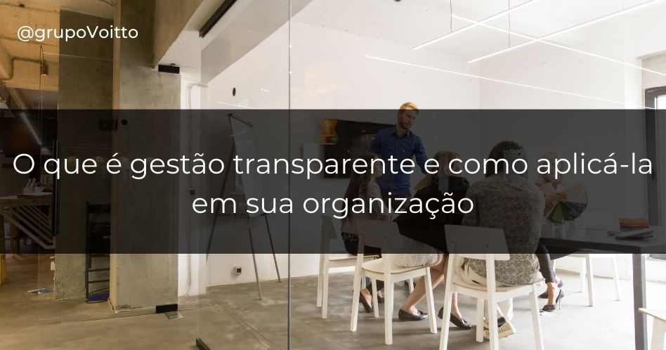 Gestão transparente: o que é, como aplicar numa organização