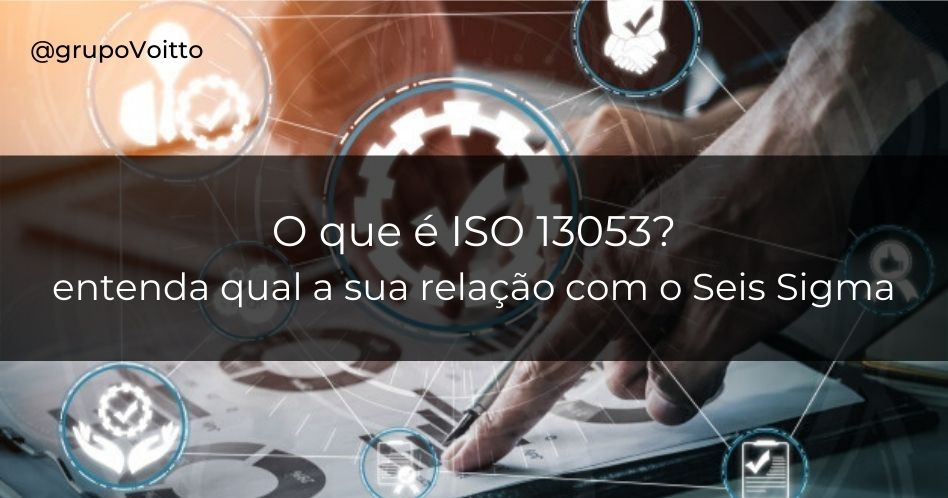 ISO 13053: o que é e qual sua relação com o Seis Sigma?