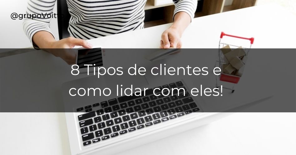 8 Tipos de clientes e como lidar com eles
