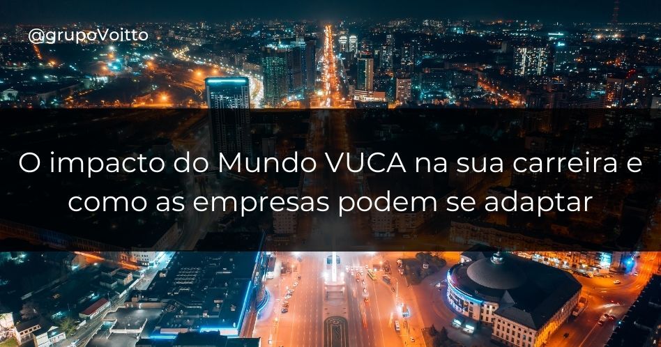 O que é o mundo VUCA? Veja como ele impacta carreiras!