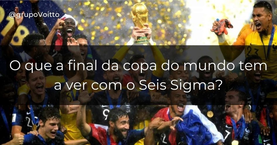 O que a final da copa do mundo tem a ver com o Seis Sigma? | Blog Voitto