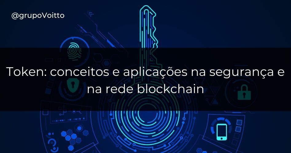 O que é token? Conheça a definição e aplicações!