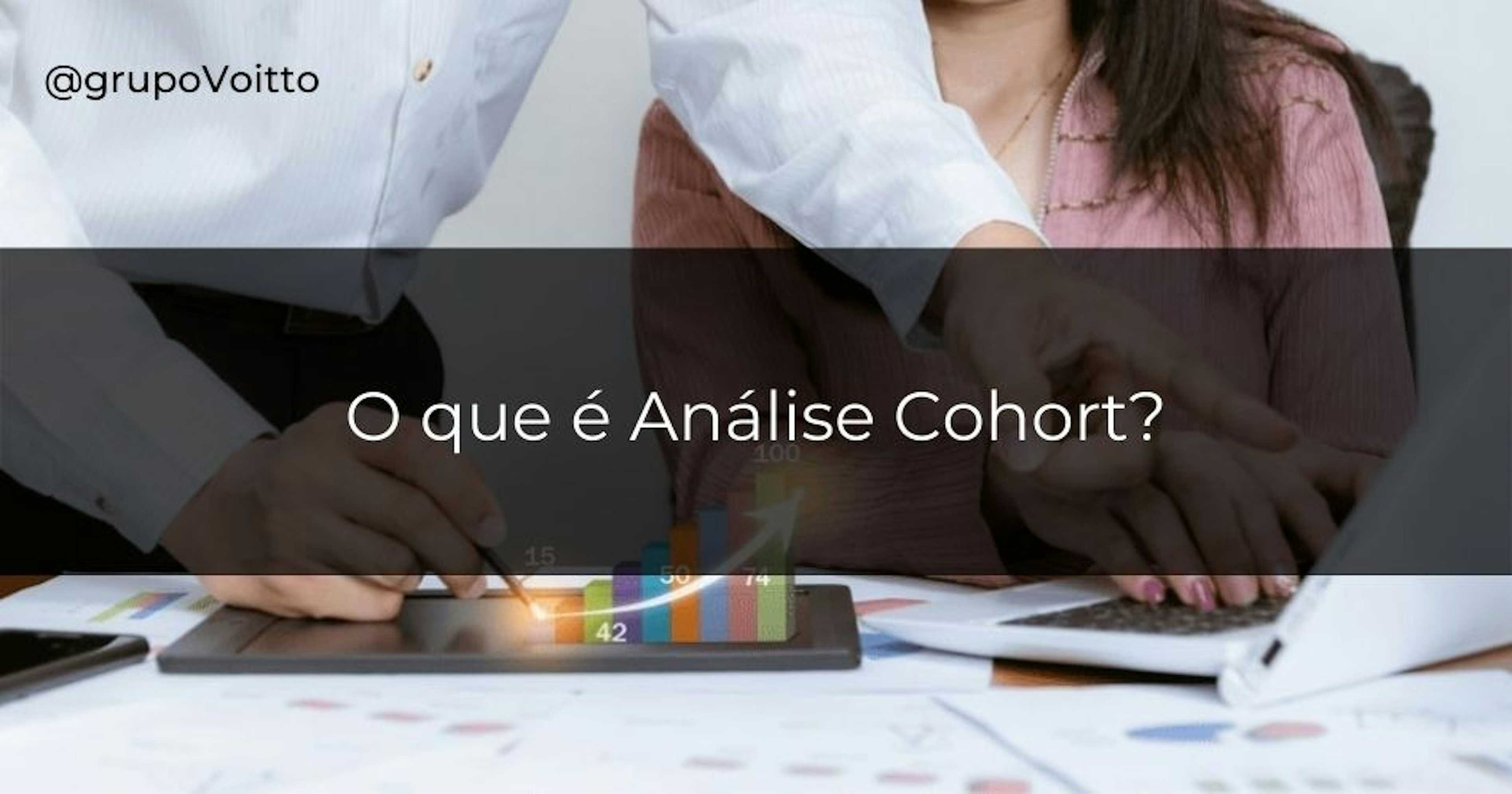 Você conhece a Análise Cohort? Aprenda como fazer!