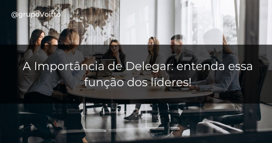 A Importância de Delegar tarefas: o papel de um líder!