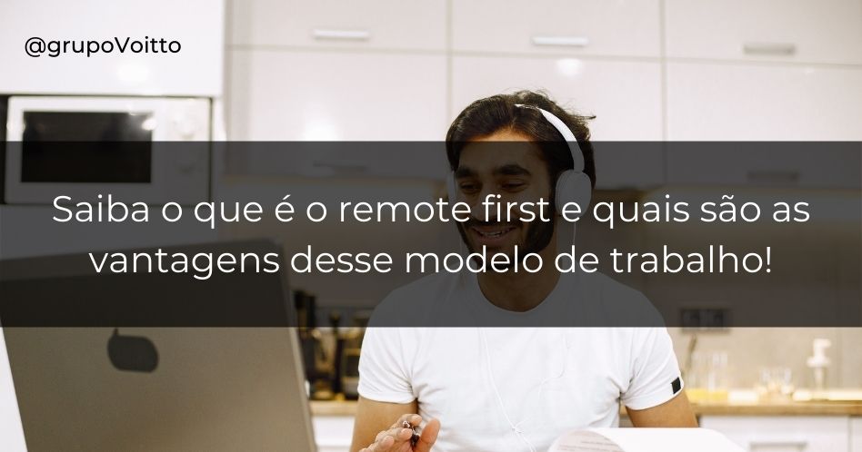 O que é remote first e quais são os seus benefícios?
