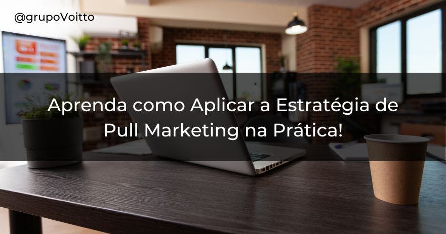 O que é Pull Marketing? Aprenda de uma vez por todas!