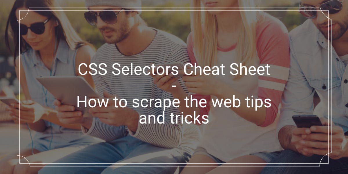 CSS Selectors Cheat Sheet - How to scrape the web tips and tricks ...