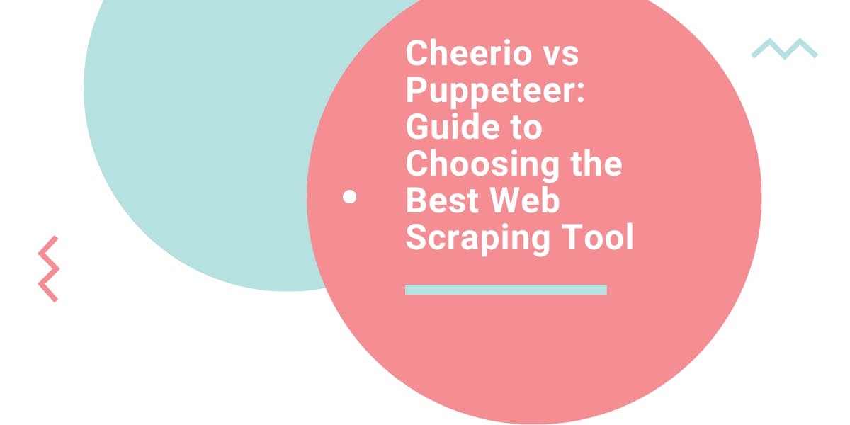Cheerio vs Puppeteer: Guide to Choosing the Best Web Scraping Tool ...