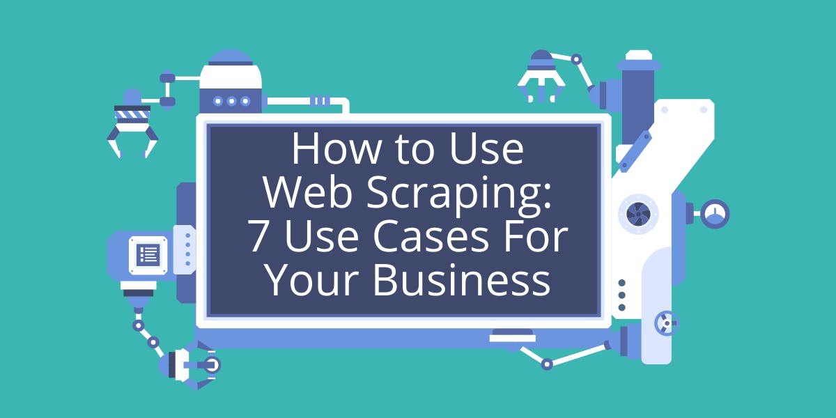 How to Use Web Scraping: 7 Use Cases For Your Business - WebScrapingAPI