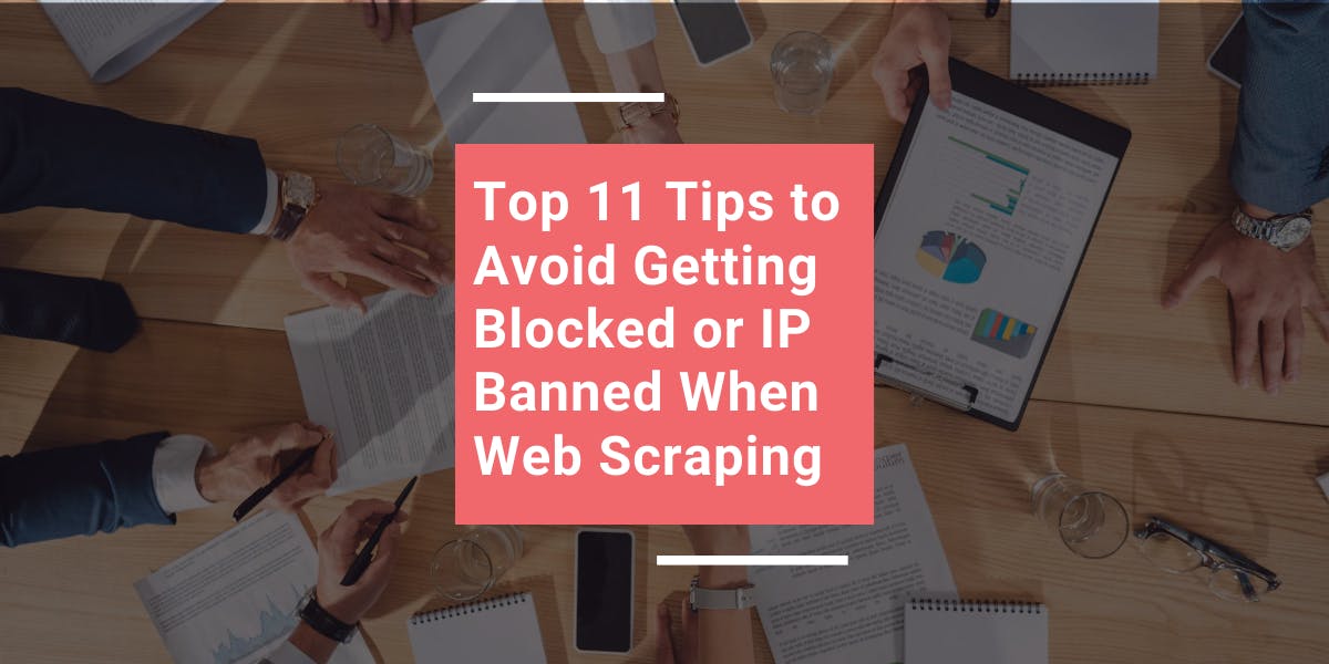 Top 11 Tips to Avoid Getting Blocked or IP Banned When Web Scraping - WebScrapingAPI