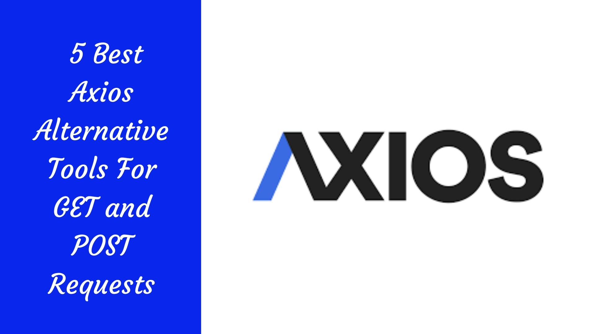 5 Best axios Alternative Tools For GET and POST Requests - WebScrapingAPI