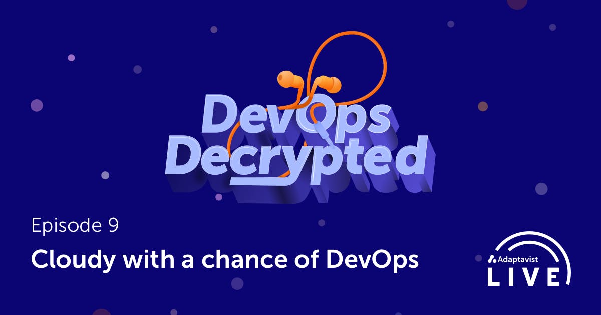DevOps Decrypted Ep. 9 - Cloudy with a chance of DevOps DevOps Decrypted Ep. 9 - Cloudy with a chance of DevOps
