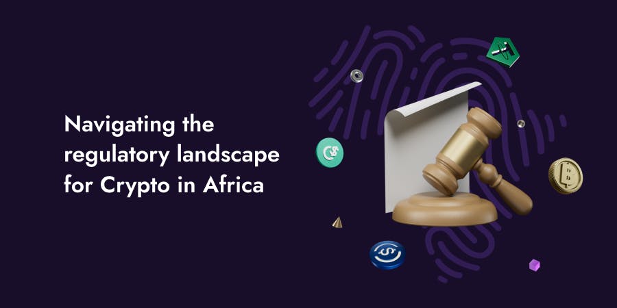 Navigating the Regulatory Landscape for Crypto in Africa Navigating the Regulatory Landscape for Crypto in Africa